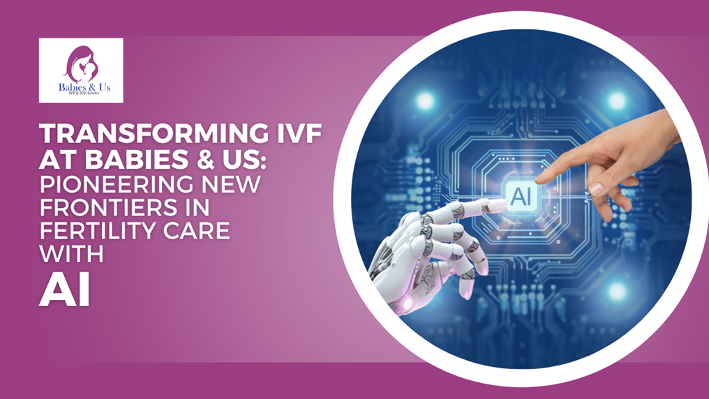 Transforming IVF at Babies & Us: Pioneering New Frontiers in Fertility ...